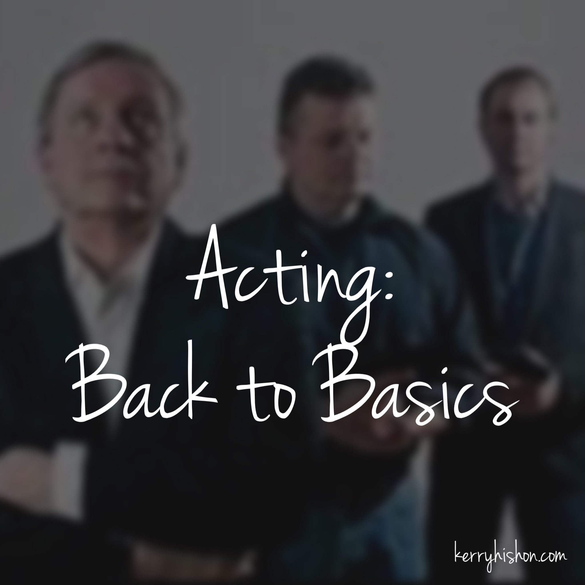 Acting: Back to Basics – Kerry Hishon