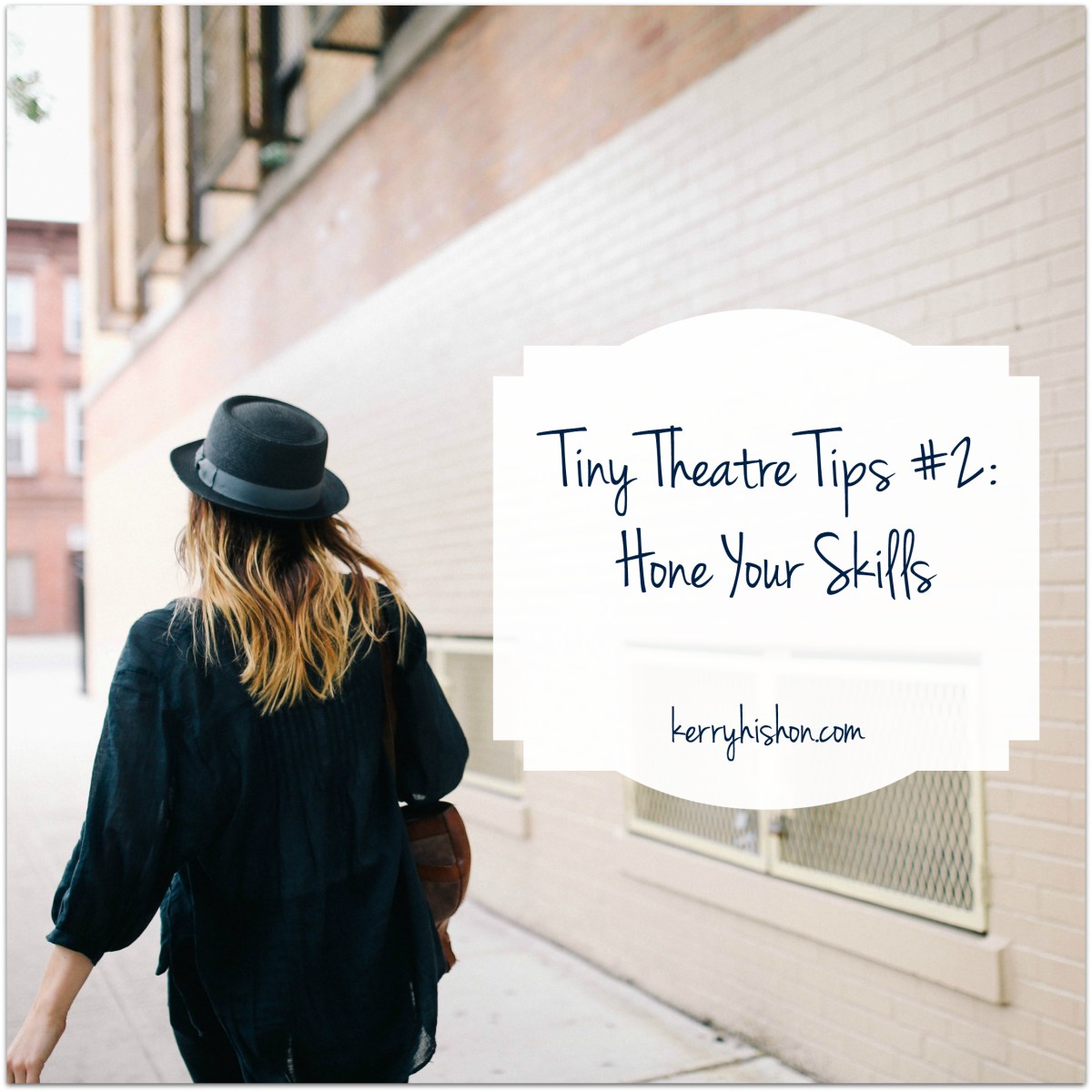 Tiny Theatre Tips #2: Hone Your Skills – Kerry Hishon