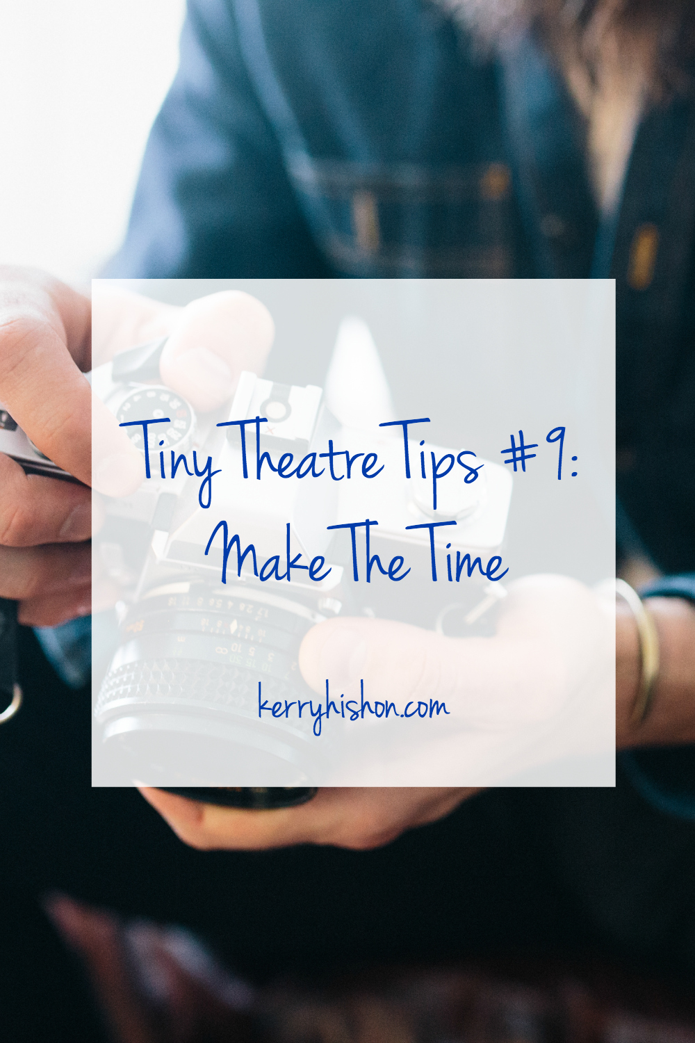 Tiny Theatre Tips #9: Make The Time – Kerry Hishon